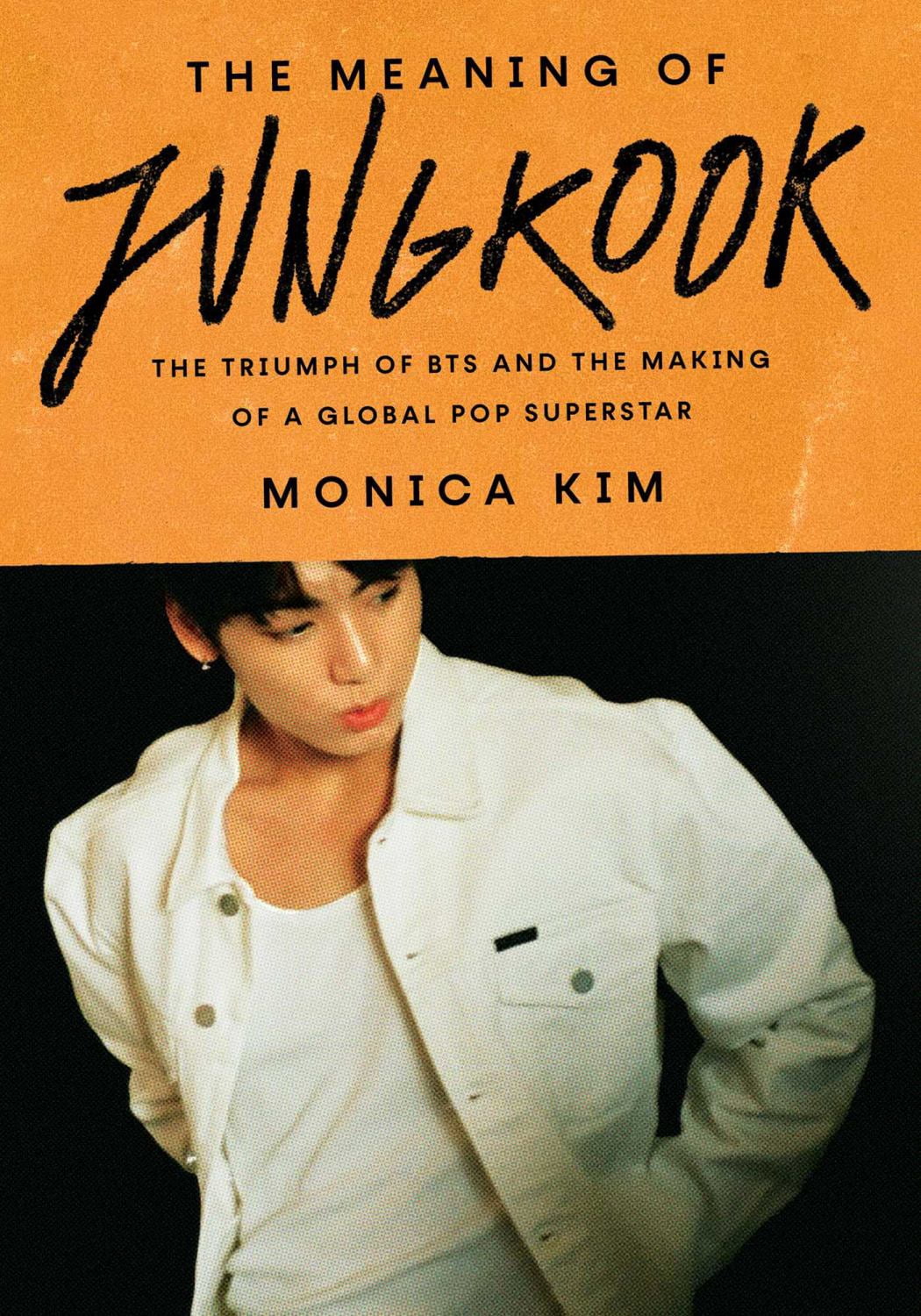 Monica Kim: The Meaning of Jungkook: The Triumph of BTS and the Making ...