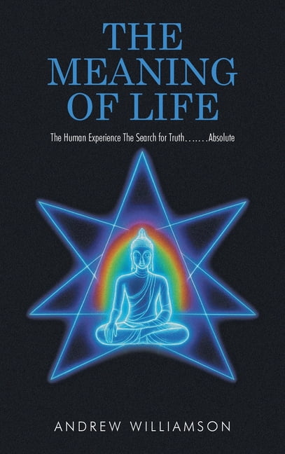 The Meaning of Life: The Human Experience The Search for Truth ...