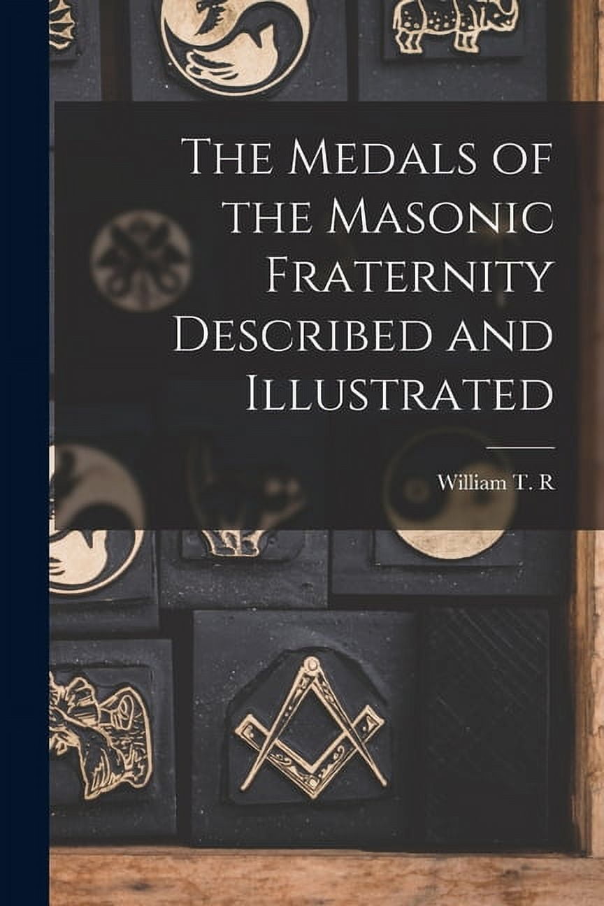 The Medals of the Masonic Fraternity Described and Illustrated ...