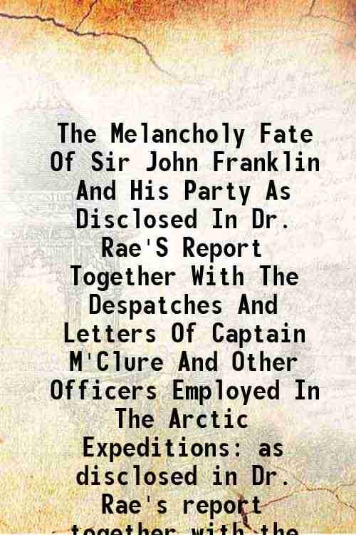 The Melancholy Fate Of Sir John Franklin And His Party As Disclosed In ...