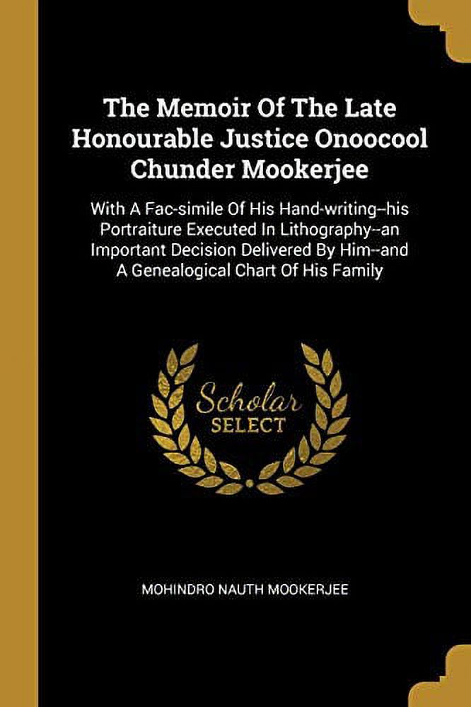 The Memoir Of The Late Honourable Justice Onoocool Chunder Mookerjee ...