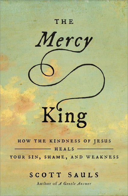 The Mercy King: How the Kindness of Jesus Heals Your Sin, Shame, and ...