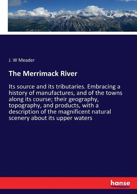 The Merrimack River : Its source and its tributaries. Embracing a ...