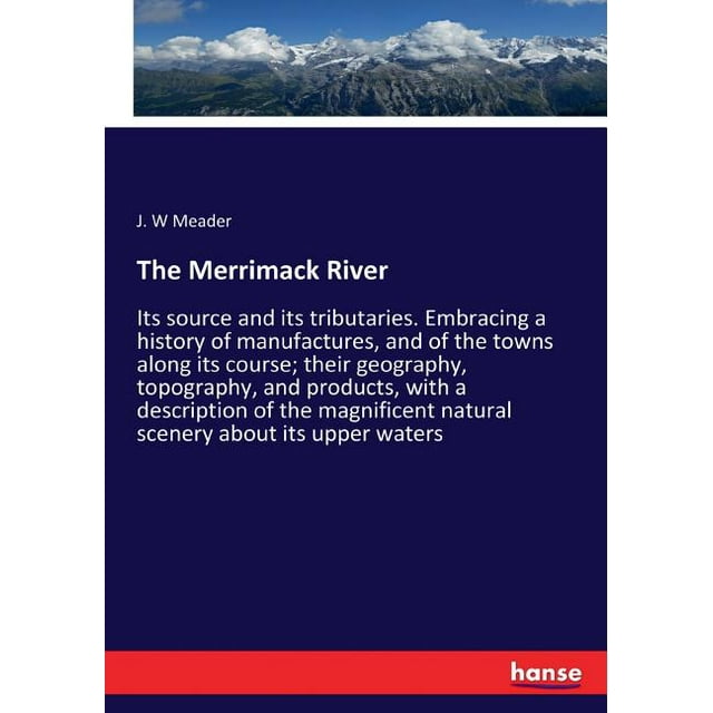 The Merrimack River : Its source and its tributaries. Embracing a ...