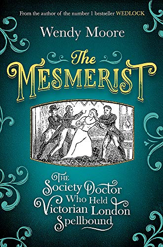 The Mesmerist: The Society Doctor Who Held Victorian London Spellbound ...