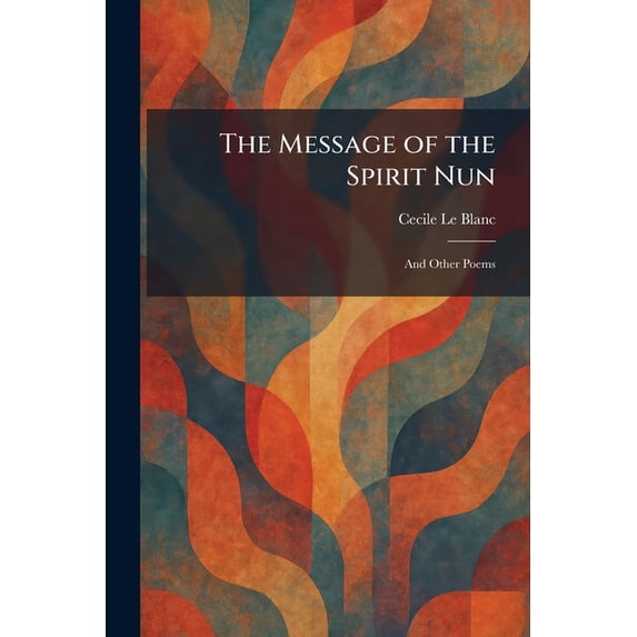 The Message of the Spirit Nun: And Other Poems, (Paperback) - Walmart.com