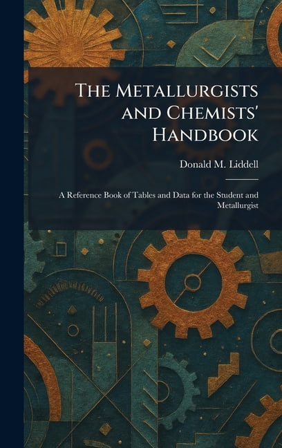 The Metallurgists and Chemists' Handbook: A Reference Book of Tables ...