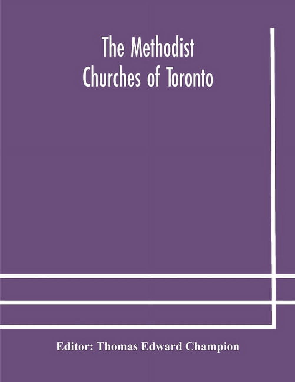 The Methodist Churches Of Toronto: A History Of The Methodist ...