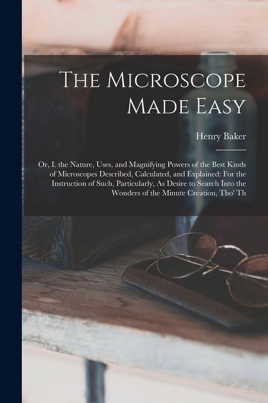 The Microscope Made Easy : Or, I. the Nature, Uses, and Magnifying ...