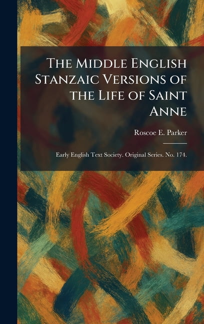 The Middle English Stanzaic Versions of the Life of Saint Anne: Early ...