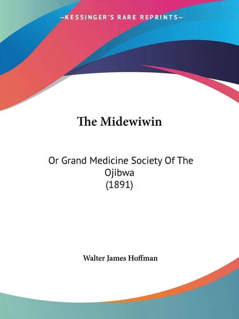 The Midewiwin : Or Grand Medicine Society Of The Ojibwa (1891 ...