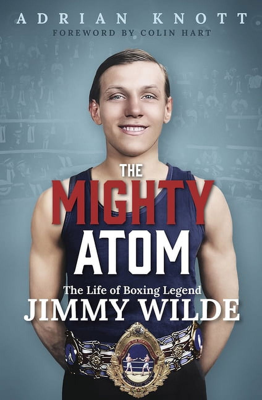 The Mighty Atom: The Life of Boxing Legend Jimmy Wilde, (Hardcover ...