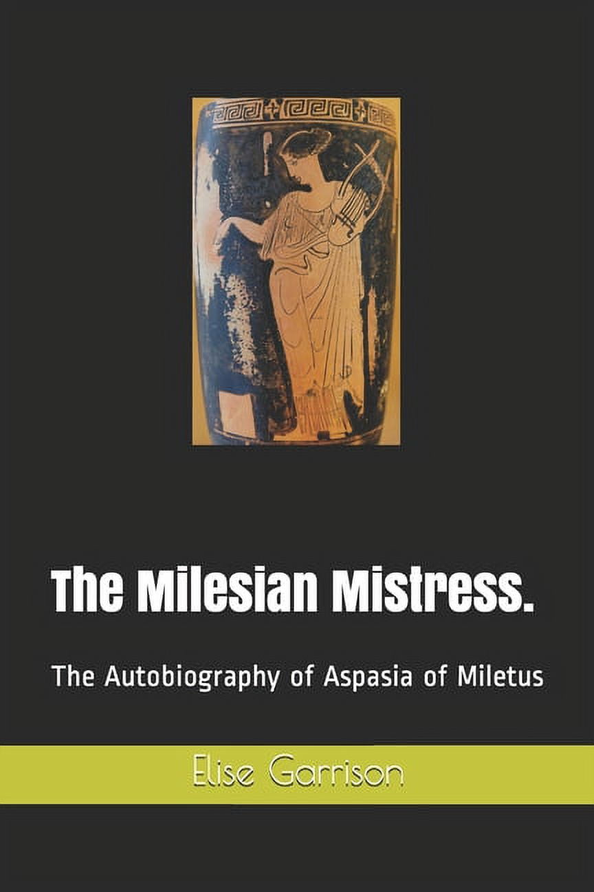 The Milesian Mistress.: The Autobiography of Aspasia of Miletus - Walmart.com