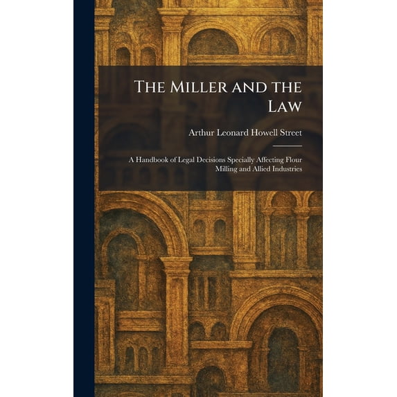 The Miller and the Law: A Handbook of Legal Decisions Specially ...