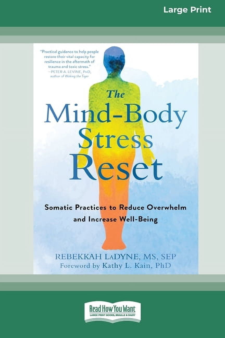 The Mind-Body Stress Reset: Somatic Practices to Reduce Overwhelm and Increase Well-Being [16pt ...