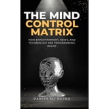 The Mind Control Matrix: How Entertainment, News, and Technology Are ...