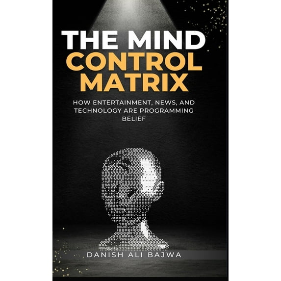 The Mind Control Matrix: How Entertainment, News, and Technology Are ...