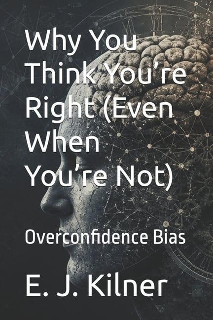 The Mind Traps Why You Think You're Right (Even When You're Not ...