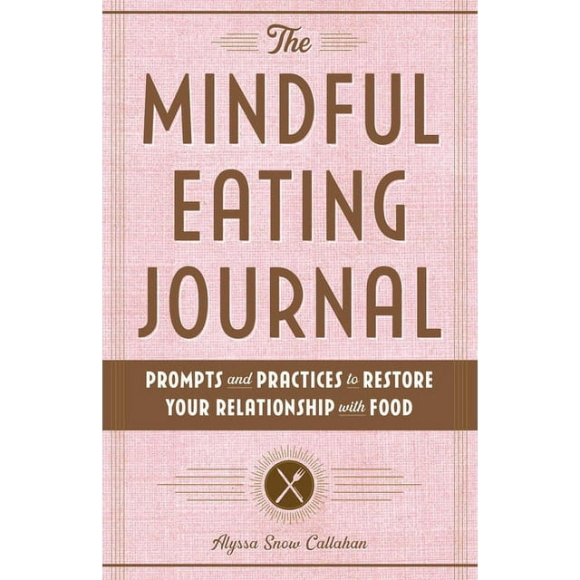 The Mindful Eating Journal : Prompts and Practices to Restore Your ...