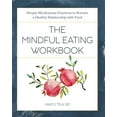 The Mindful Eating Workbook: Simple Mindfulness Practices to Nurture a ...