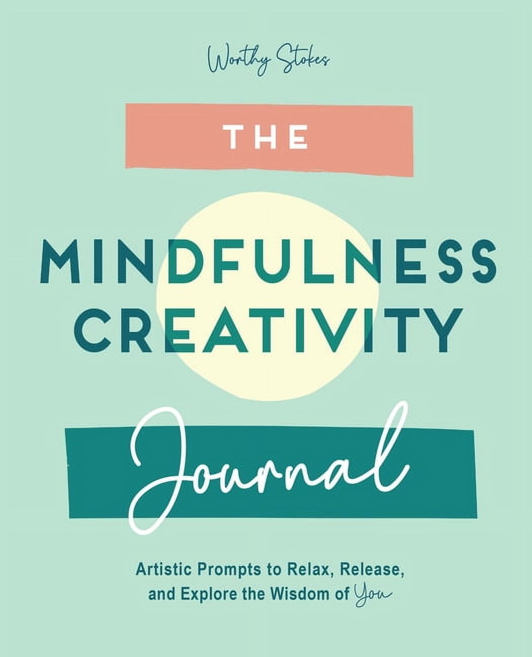 The Mindfulness Journal: Creative Prompts to Relax, Release, and ...