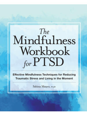 The Mindfulness Workbook for Ptsd : Effective Mindfulness Techniques for Reducing Traumatic ...