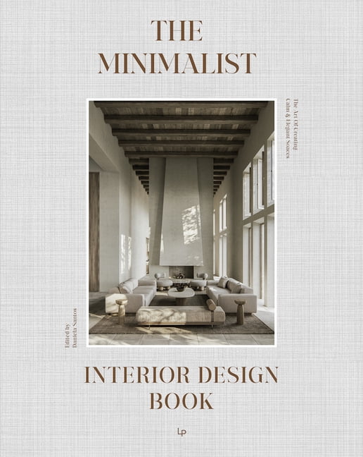 The Minimalist Interior Design Book: The Art of Creating Calm & Elegant ...