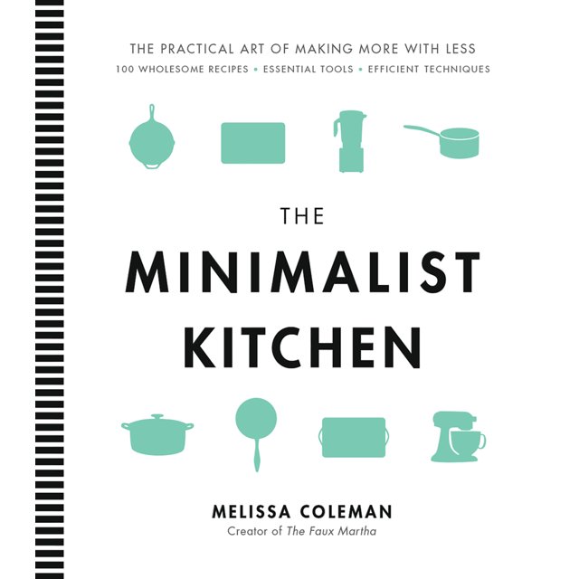 The Minimalist Kitchen : 100 Wholesome Recipes, Essential Tools, and ...