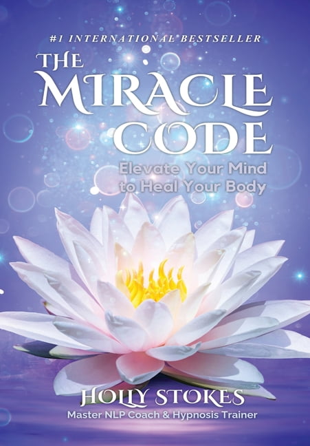 The Miracle Code: Elevate Your Mind to Heal Your Body, (Hardcover) - Walmart.com