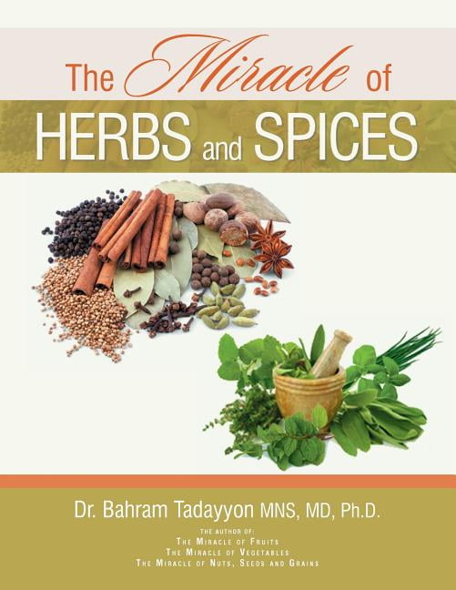 The Miracle of Herbs and Spices Paperback 1493134868 9781493134861 Dr ...