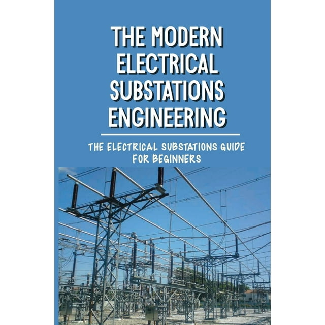 The Modern Electrical Substations Engineering: The Electrical ...