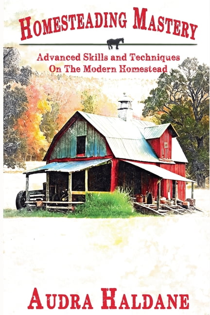 The Modern Homesteader's Library Homesteading Mastery: Advanced Skills ...