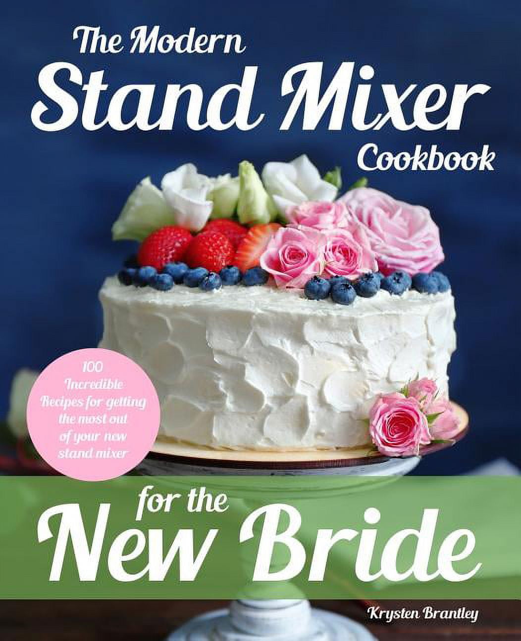 The Modern Stand Mixer Cookbook for the New Bride: 100 Incredible ...