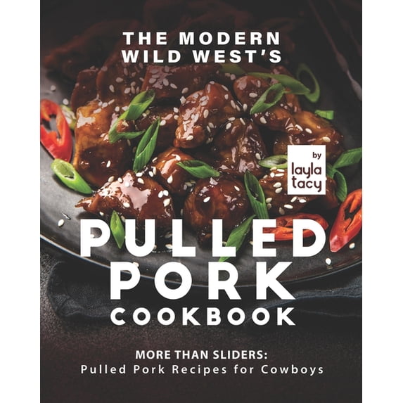 The Modern Wild West's Pulled Pork Cookbook: More than Sliders: Pulled ...