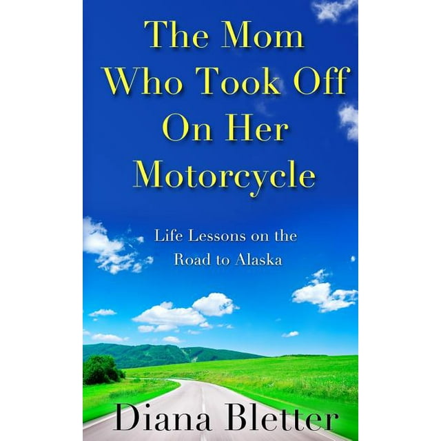 The Mom Who Took Off On Her Motorcycle: Life Lessons on the Road to ...