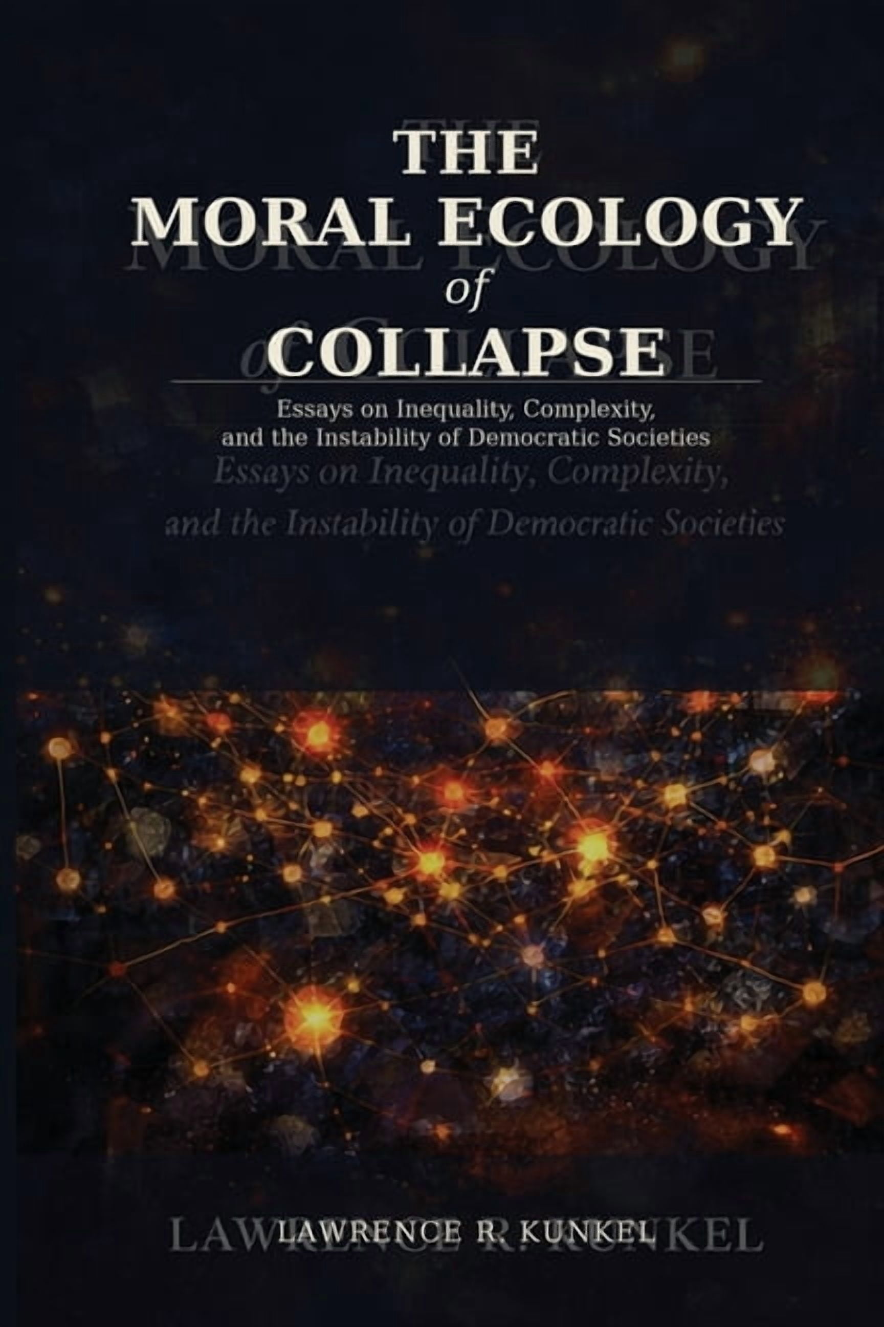 The Moral Ecology of Collapse: Essays on Inequality, Complexity, and ...