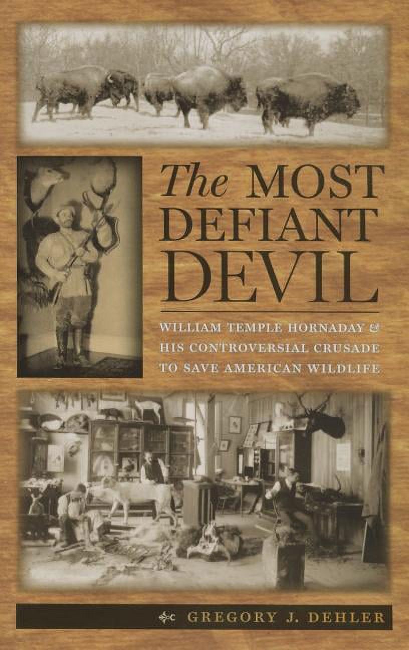 The Most Defiant Devil : William Temple Hornaday and His Controversial ...
