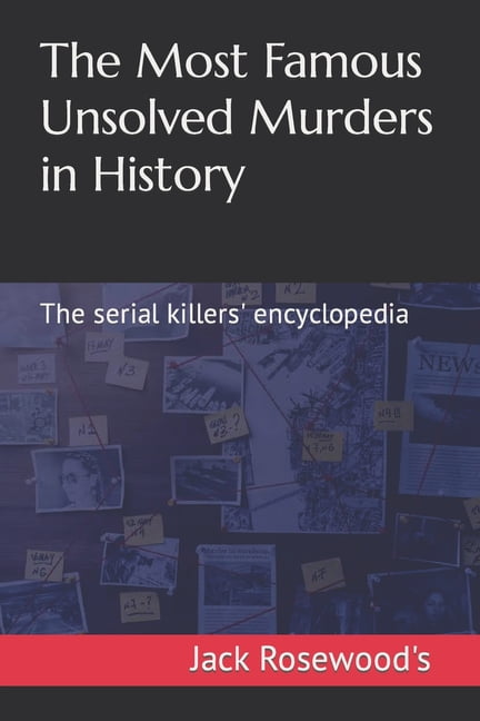 The Most Famous Unsolved Murders in History: The serial killers' encyclopedia (Paperback) by ...