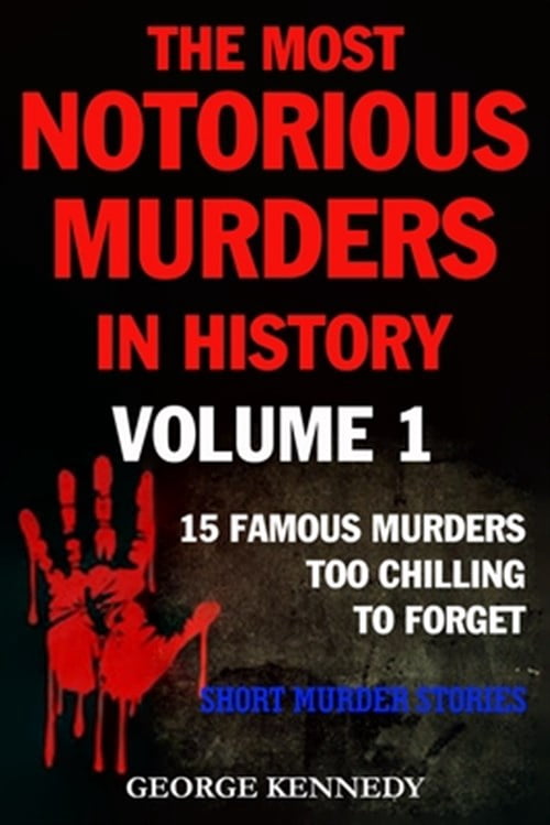 The Most Notorious Murders in History Volume 1: 13 Famous Murders Too ...
