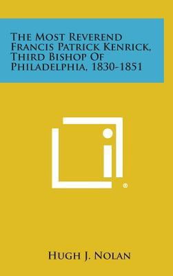 The Most Reverend Francis Patrick Kenrick, Third Bishop of Philadelphia ...