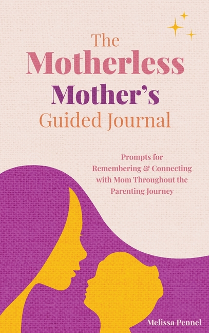 The Motherless Mothers Guided Journal Prompts For Remembering And