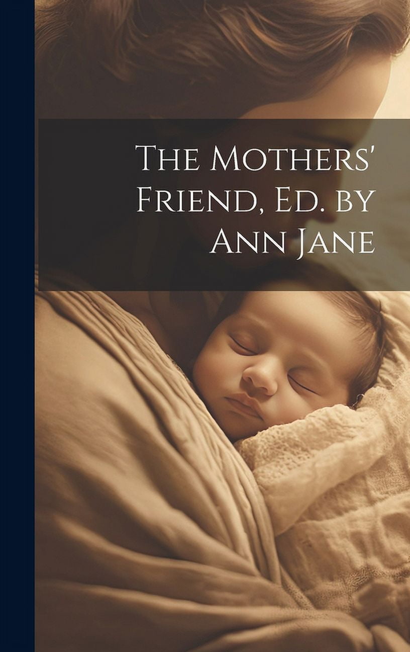 The Mothers' Friend, Ed. by Ann Jane (Hardcover) - Walmart.com