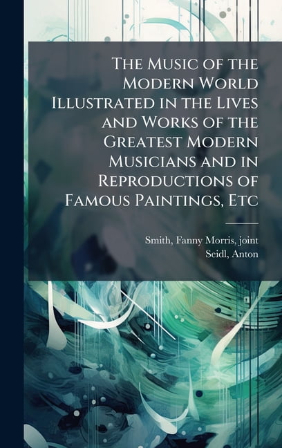 The Music of the Modern World Illustrated in the Lives and Works of the ...