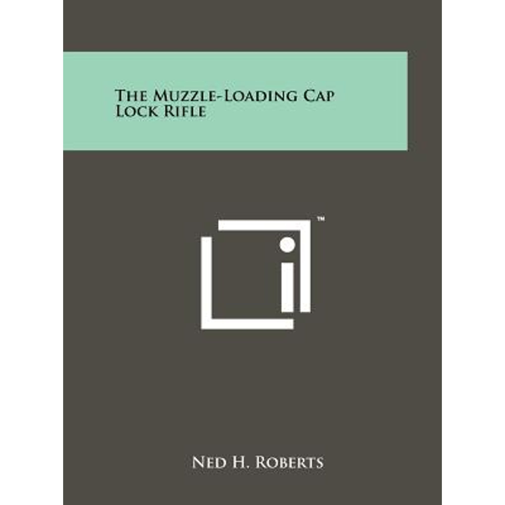 The Muzzle-Loading Cap Lock Rifle (Paperback) by Ned H Roberts ...