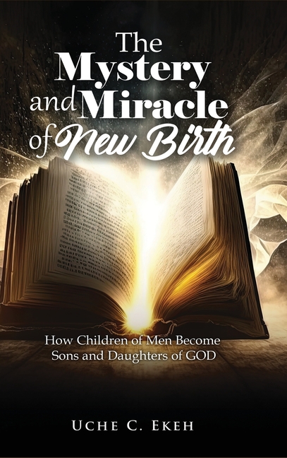 The Mystery and Miracle of New Birth: How Children of Men Become Sons ...