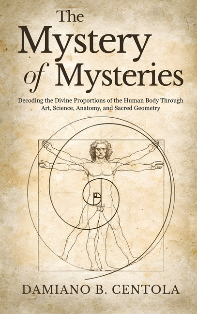 The Mystery of Mysteries: Decoding the Divine Proportions of the Human ...