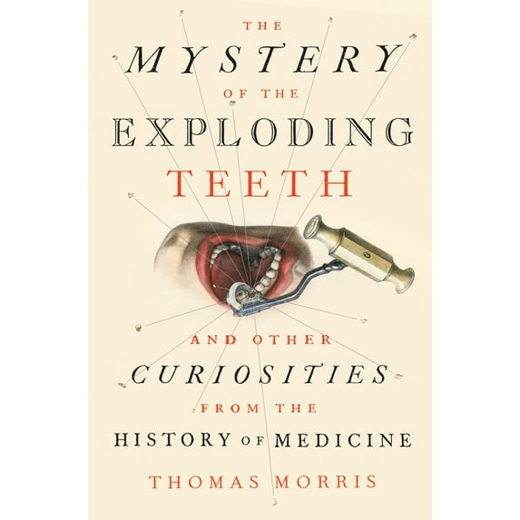 The Mystery of the Exploding Teeth: And Other Curiosities from the ...
