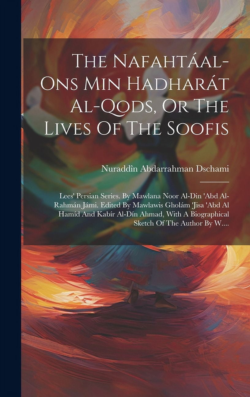 The Nafahtáal-ons Min Hadharát Al-qods, Or The Lives Of The Soofis ...