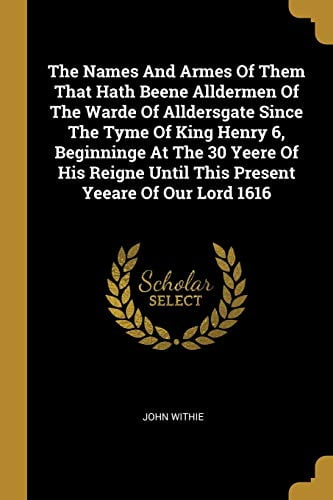 The Names And Armes Of Them That Hath Beene Alldermen Of The Warde Of ...