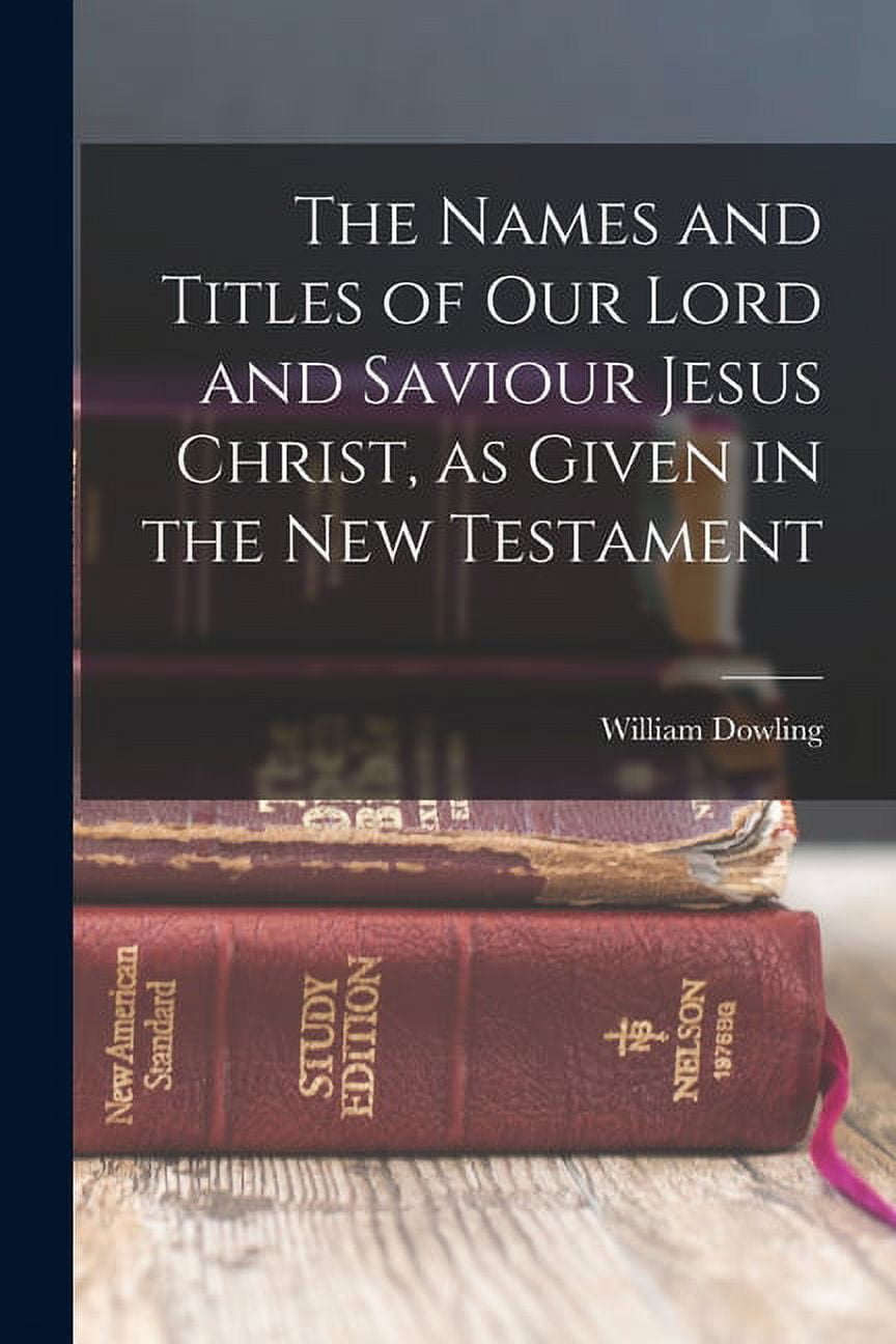 The Names and Titles of our Lord and Saviour Jesus Christ, as Given in ...